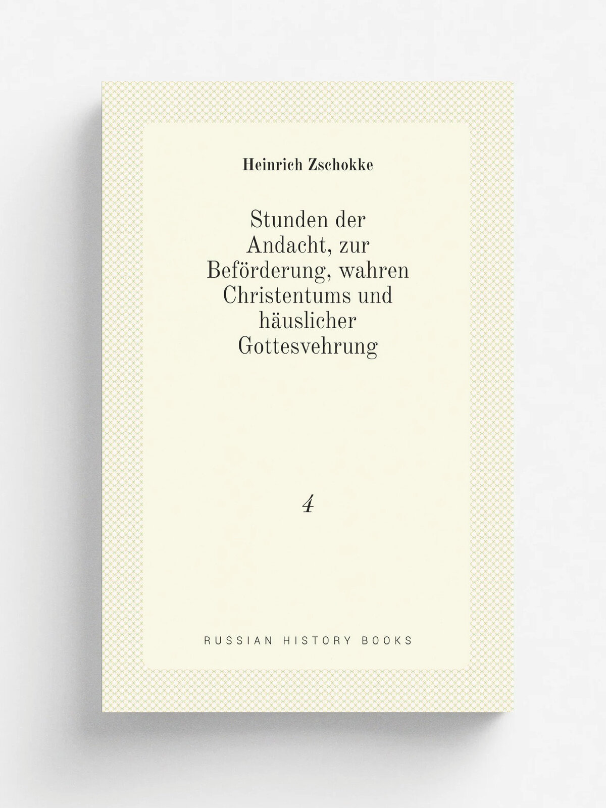 Stunden der Andacht, zur Bef.rderung, wahren Christentums und h.uslicher Gottesvehrung. 4