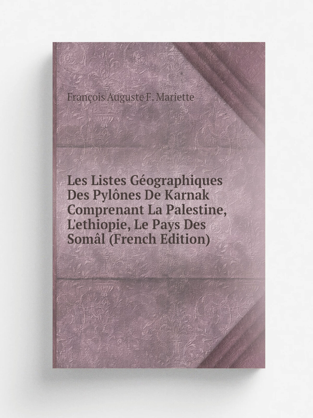 Les Listes G.ographiques Des Pyl.nes De Karnak Comprenant La Palestine, L'ethiopie, Le Pays Des Som.l (French Edition) | Fran.ois Auguste F. Mariette…