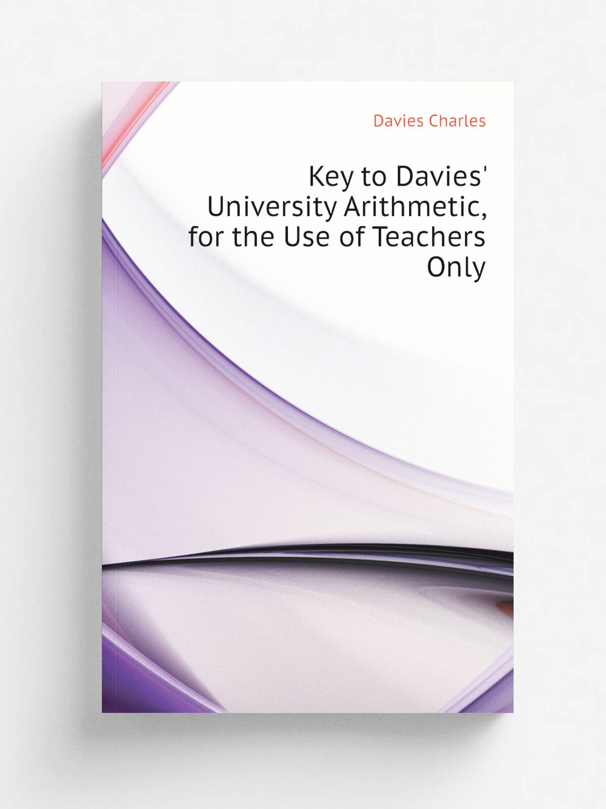 Key to Davies' University Arithmetic, for the Use of Teachers Only | Davies Charles | Репринт