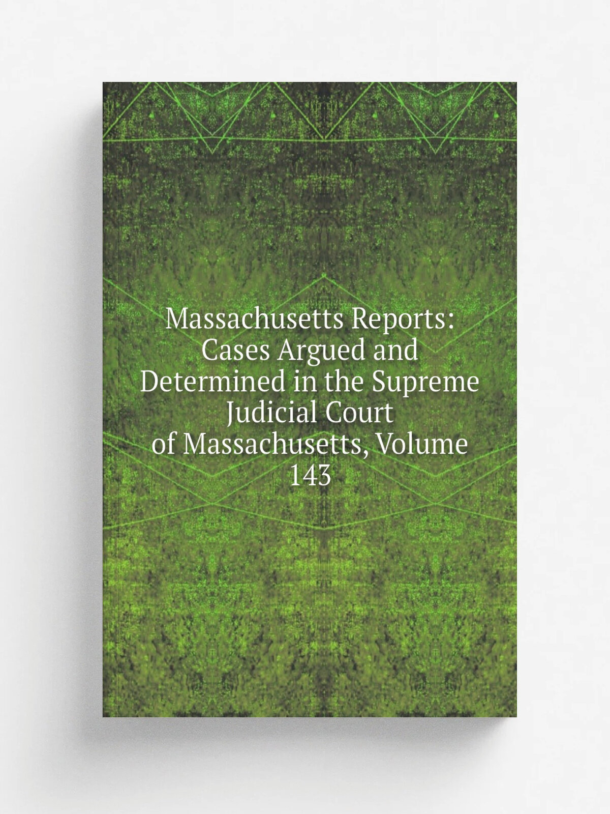 Massachusetts Reports: Cases Argued and Determined in the Supreme Judicial Court of Massachusetts, Volume 143