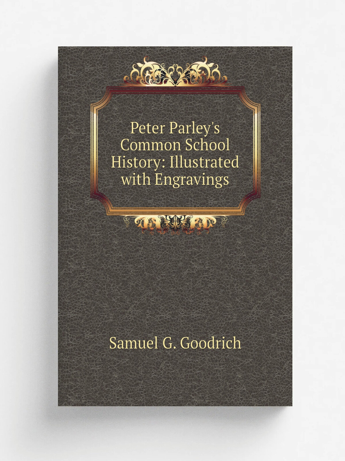Peter Parley's Common School History: Illustrated with Engravings | Samuel G. Goodrich | Репринт