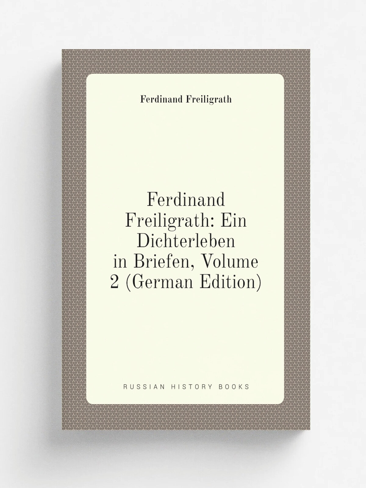 Ferdinand Freiligrath: Ein Dichterleben in Briefen, Volume 2 (German Edition) | Ferdinand Freiligrath | Репринт