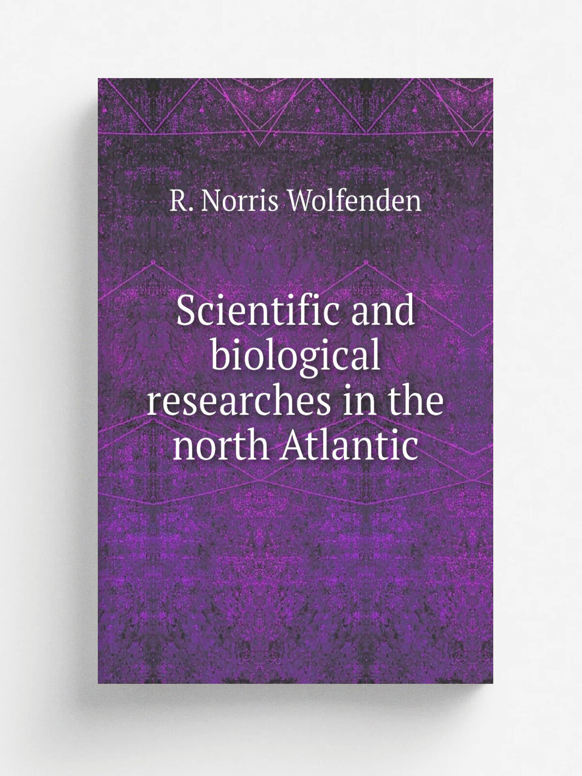 Scientific and biological researches in the north Atlantic | R. Norris Wolfenden | 1909 | London, Rebman | Репринт