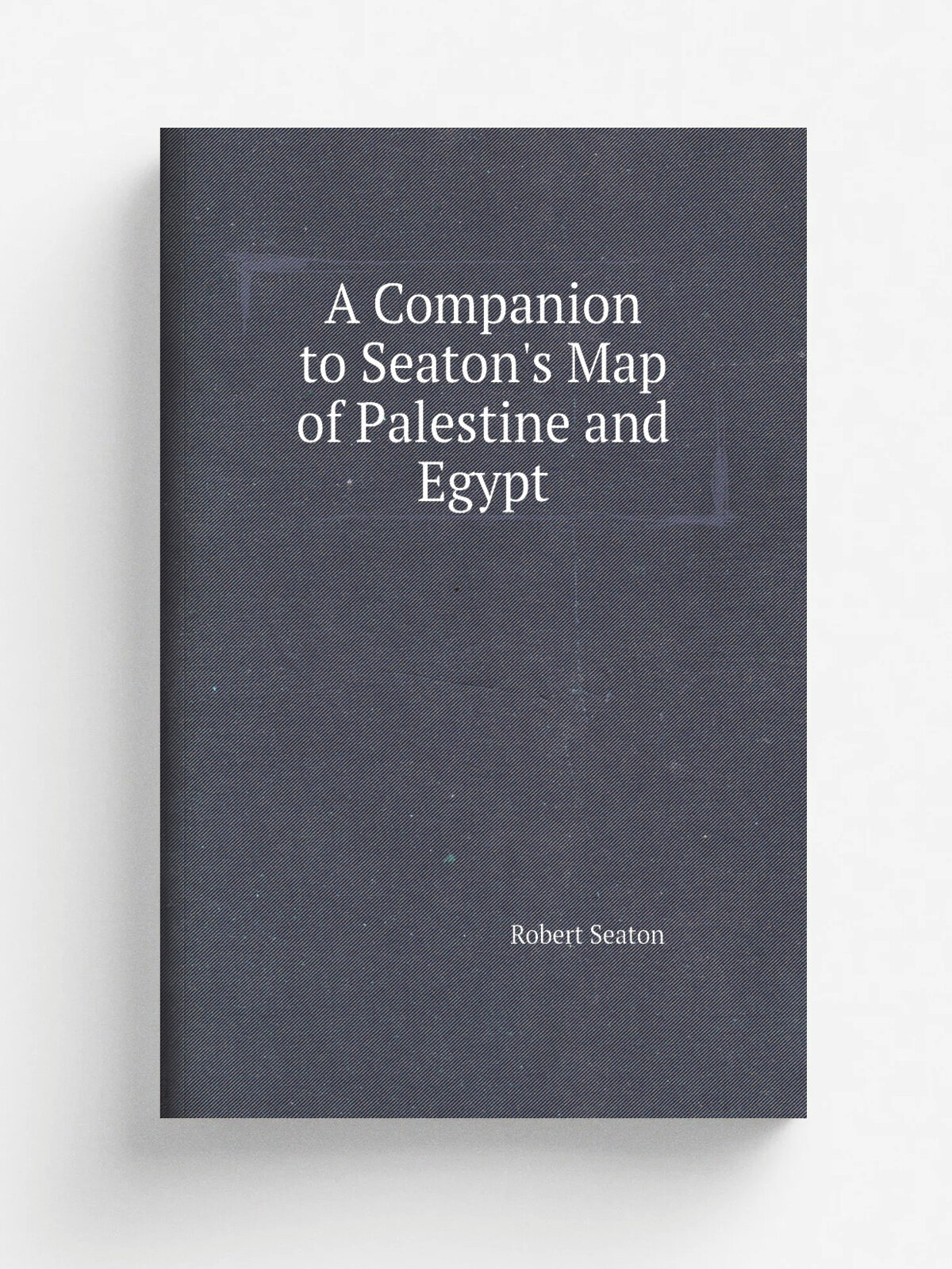 A Companion to Seaton's Map of Palestine and Egypt | Robert Seaton | 1836 | J. Neele | Репринт