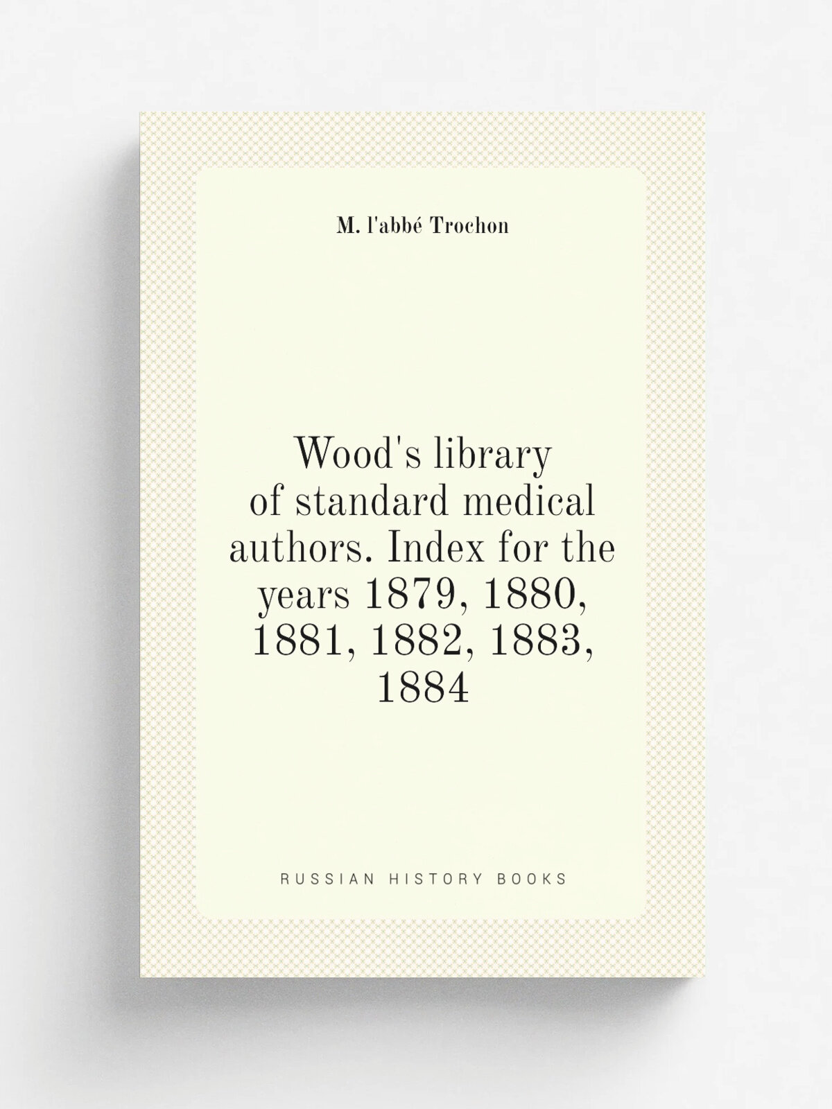 Wood's library of standard medical authors. Index for the years 1879, 1880, 1881, 1882, 1883, 1884