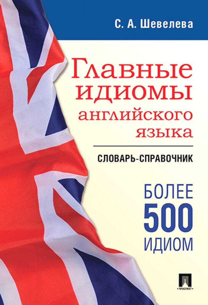 Главные идиомы английского языка. Словарь-справочник.