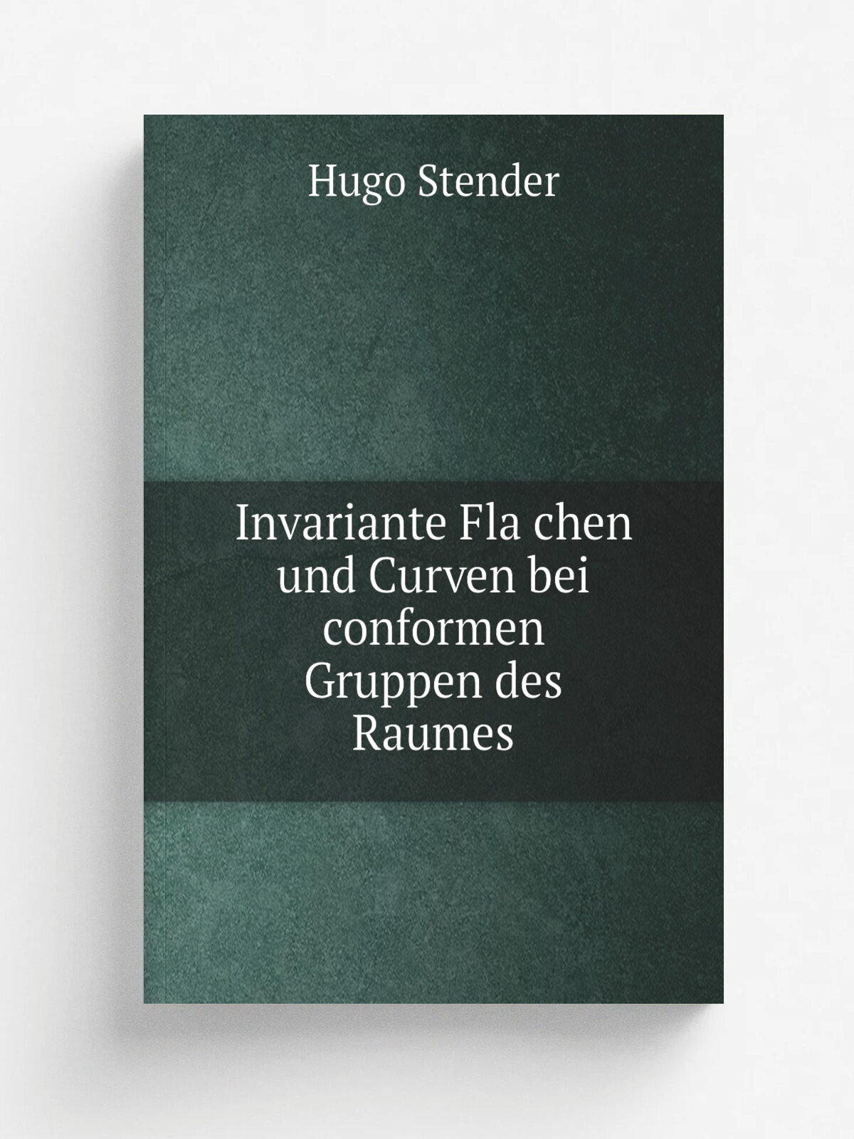 Invariante Fla.chen und Curven bei conformen Gruppen des Raumes | Hugo Stender | 1899 | Leipzig : Breitkopf & Ha.rtel | Репринт