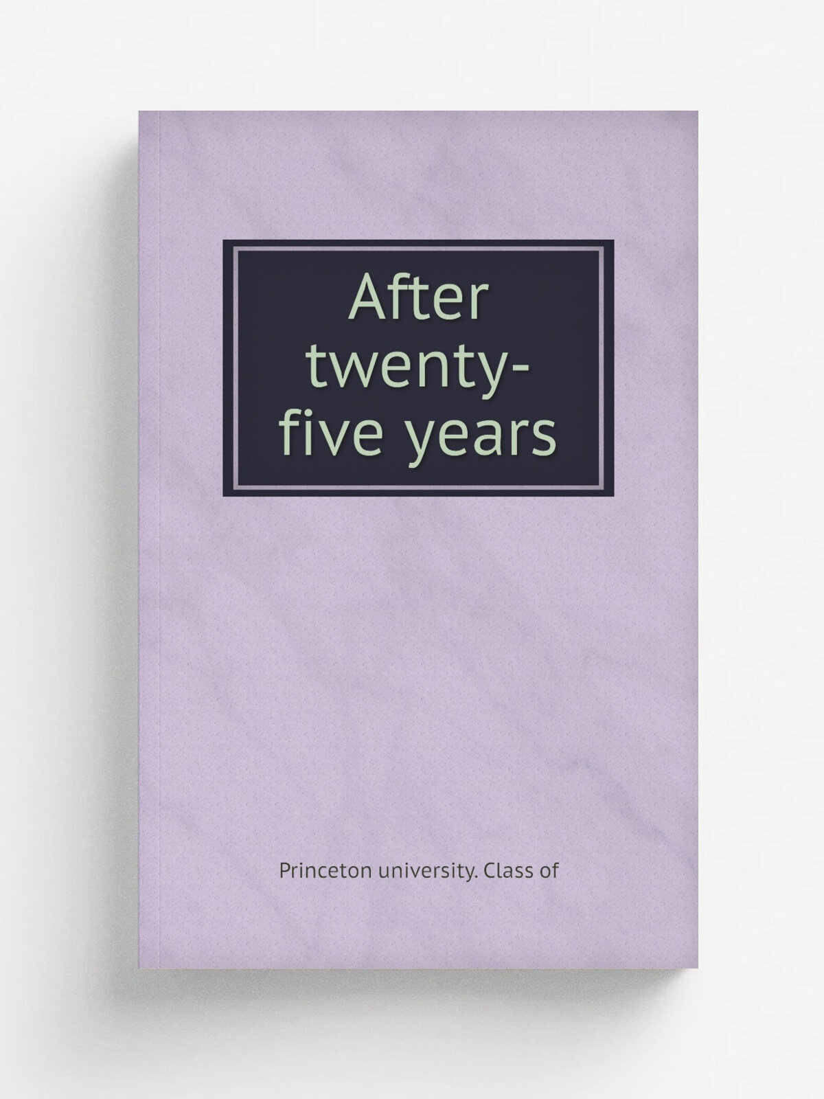 After twenty-five years | Princeton university. Class of | 1906 | New York | Репринт