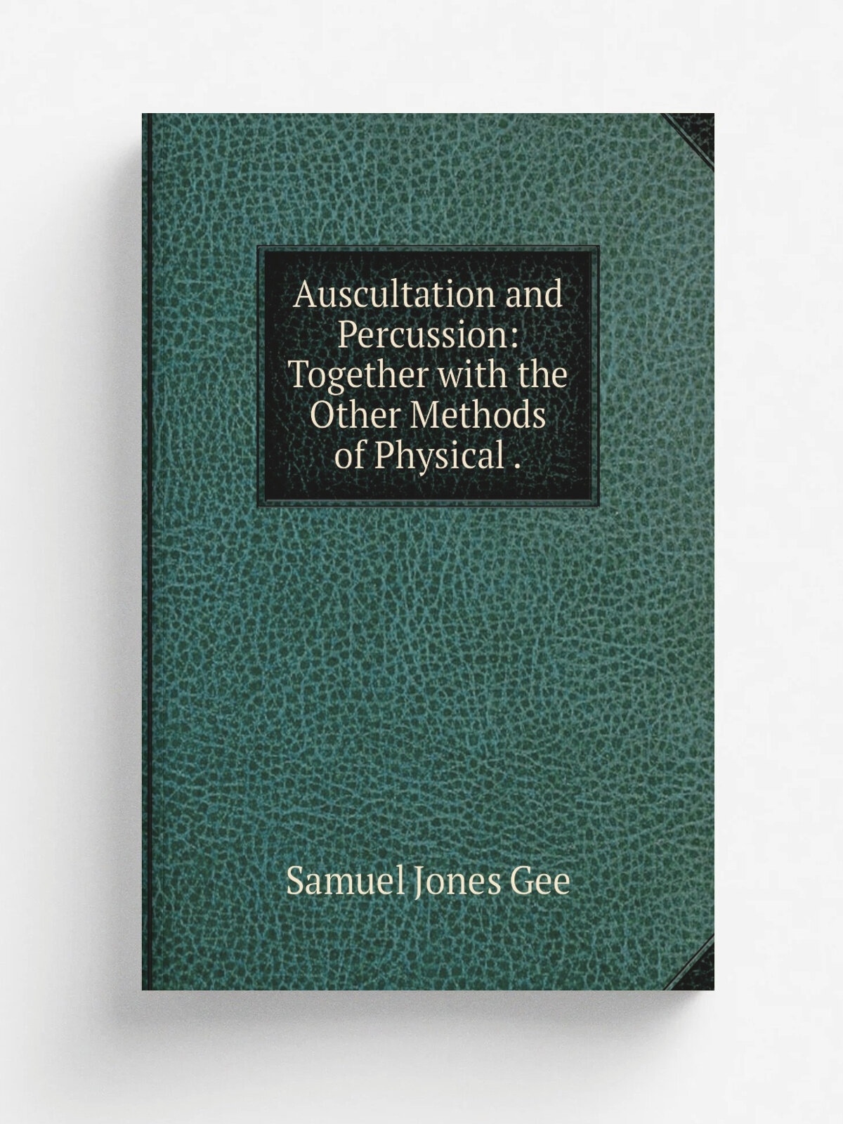 Auscultation and Percussion: Together with the Other Methods of Physical .