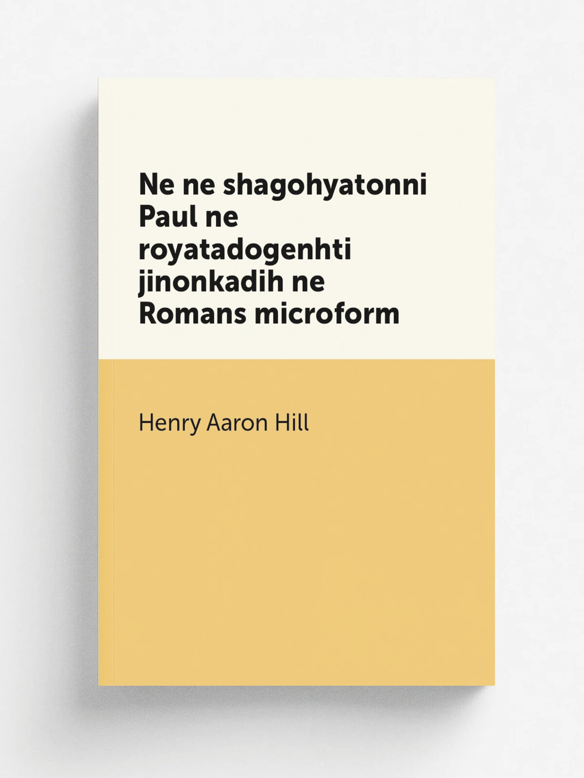 Ne ne shagohyatonni Paul ne royatadogenhti jinonkadih ne Romans microform | Henry Aaron Hill | 1835 | N.Y. : Young Men's Bible Society of New-York | …
