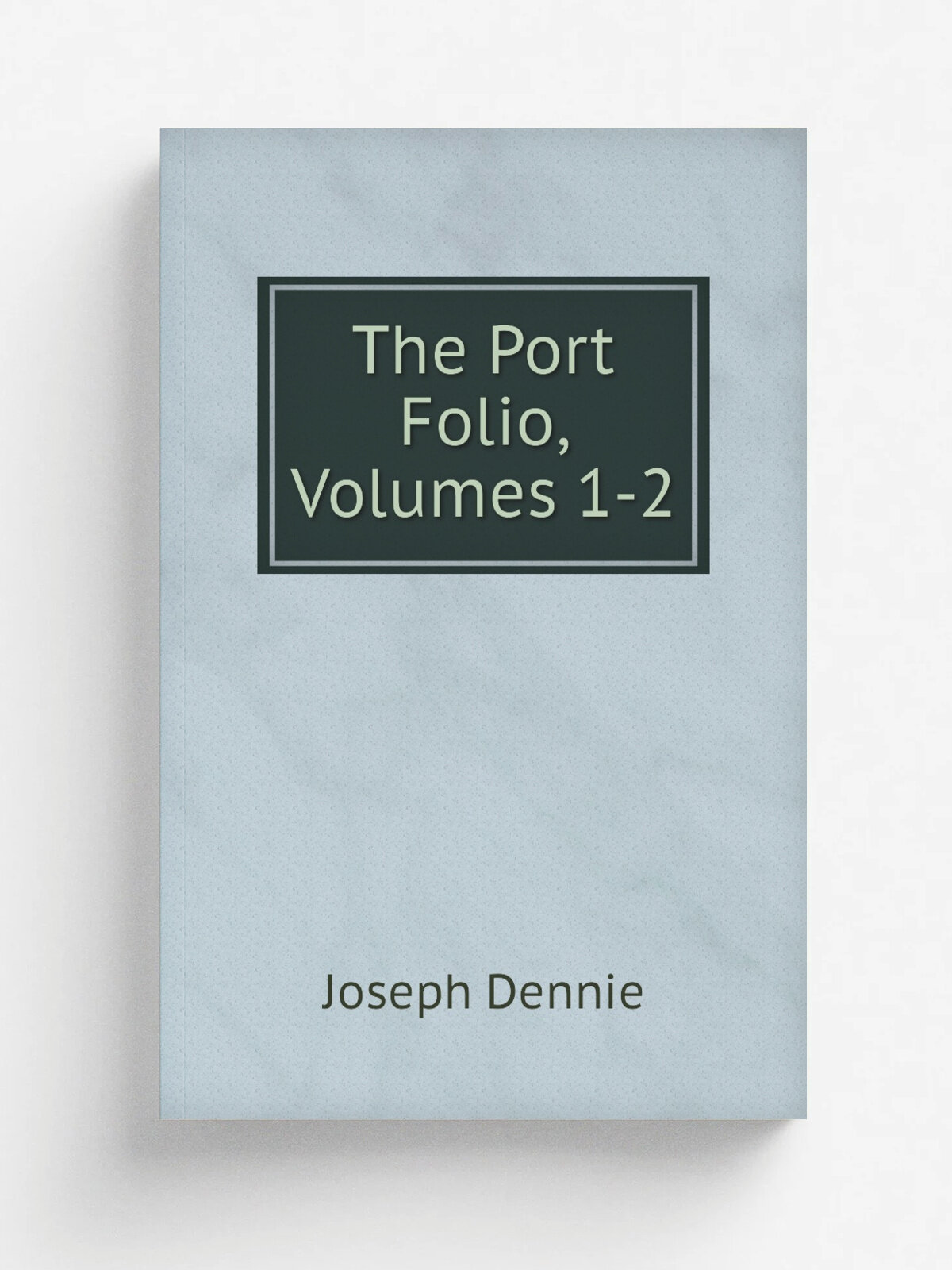 The Port Folio, Volumes 1-2 | Joseph Dennie | Репринт