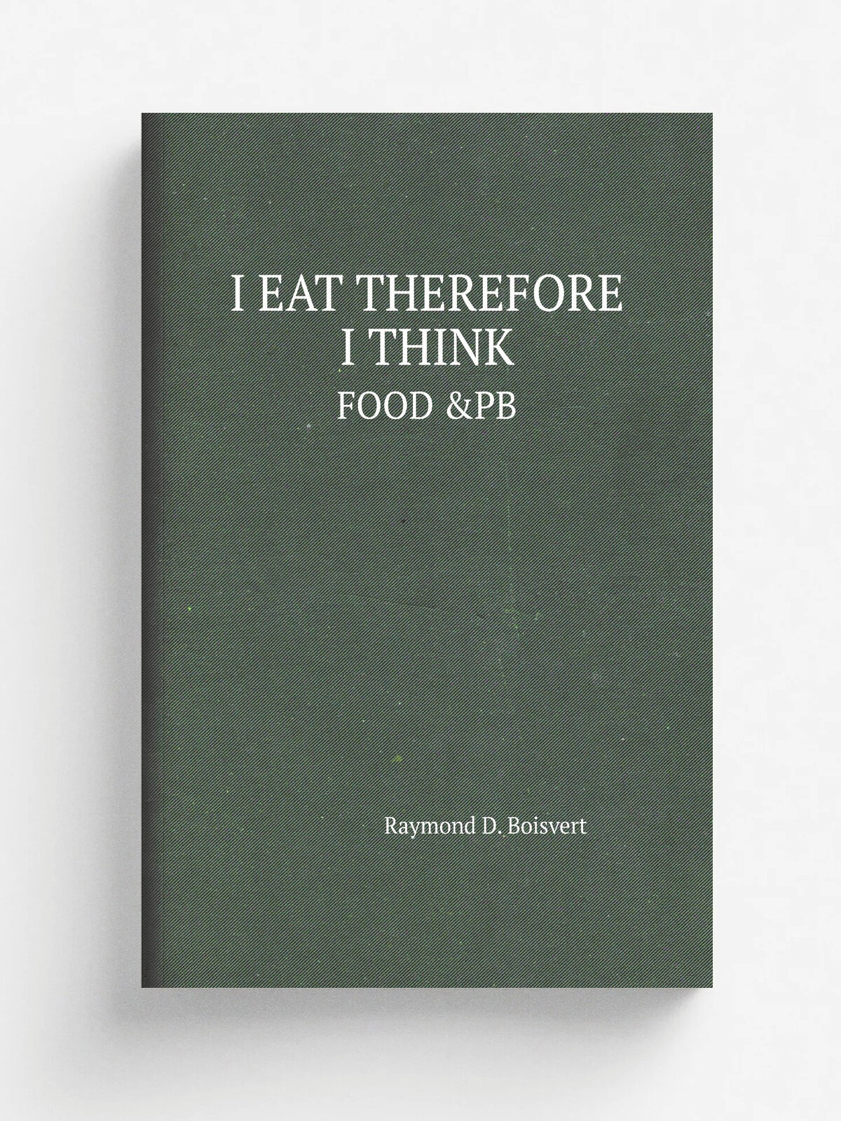 I Eat Therefore I Think. Food &Pb | Raymond D. Boisvert | Репринт