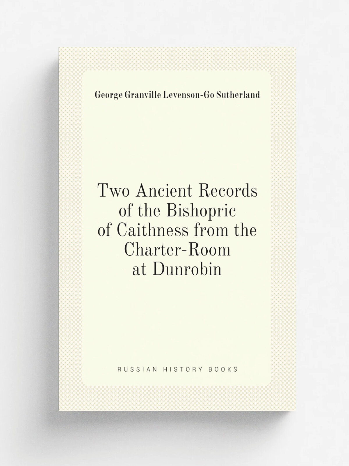 Two Ancient Records of the Bishopric of Caithness from the Charter-Room at Dunrobin