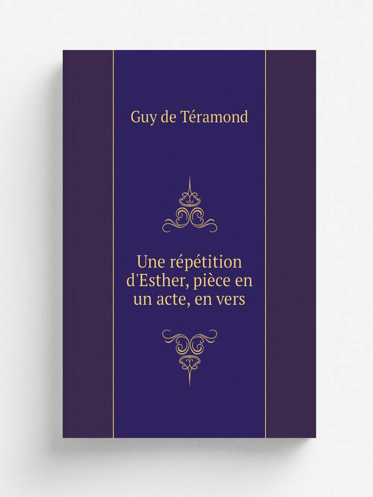 Une r.p.tition d'Esther, pi.ce en un acte, en vers | Guy de T.ramond | 1923 | Paris Stock | Репринт