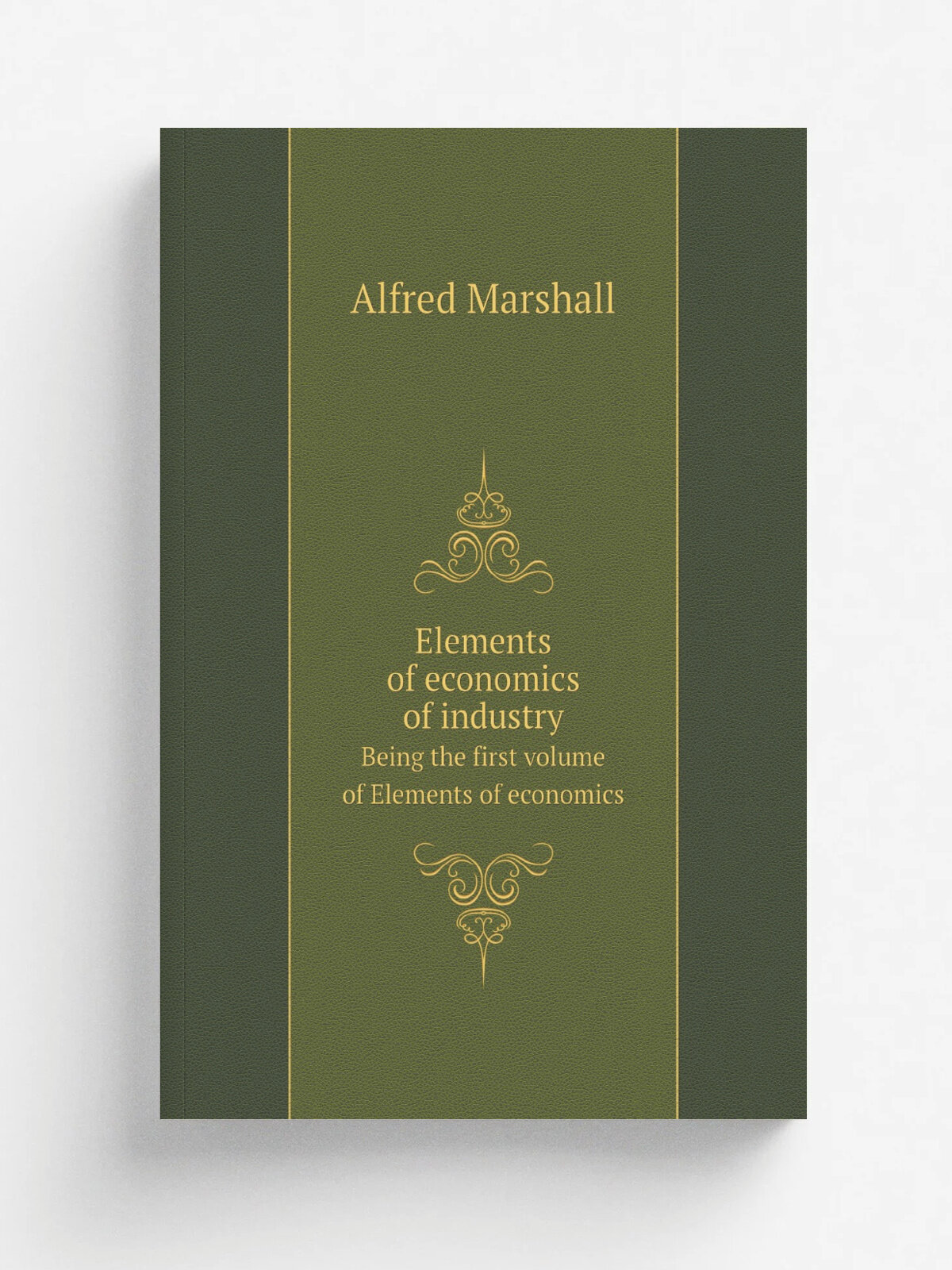 Elements of economics of industry. Being the first volume of Elements of economics