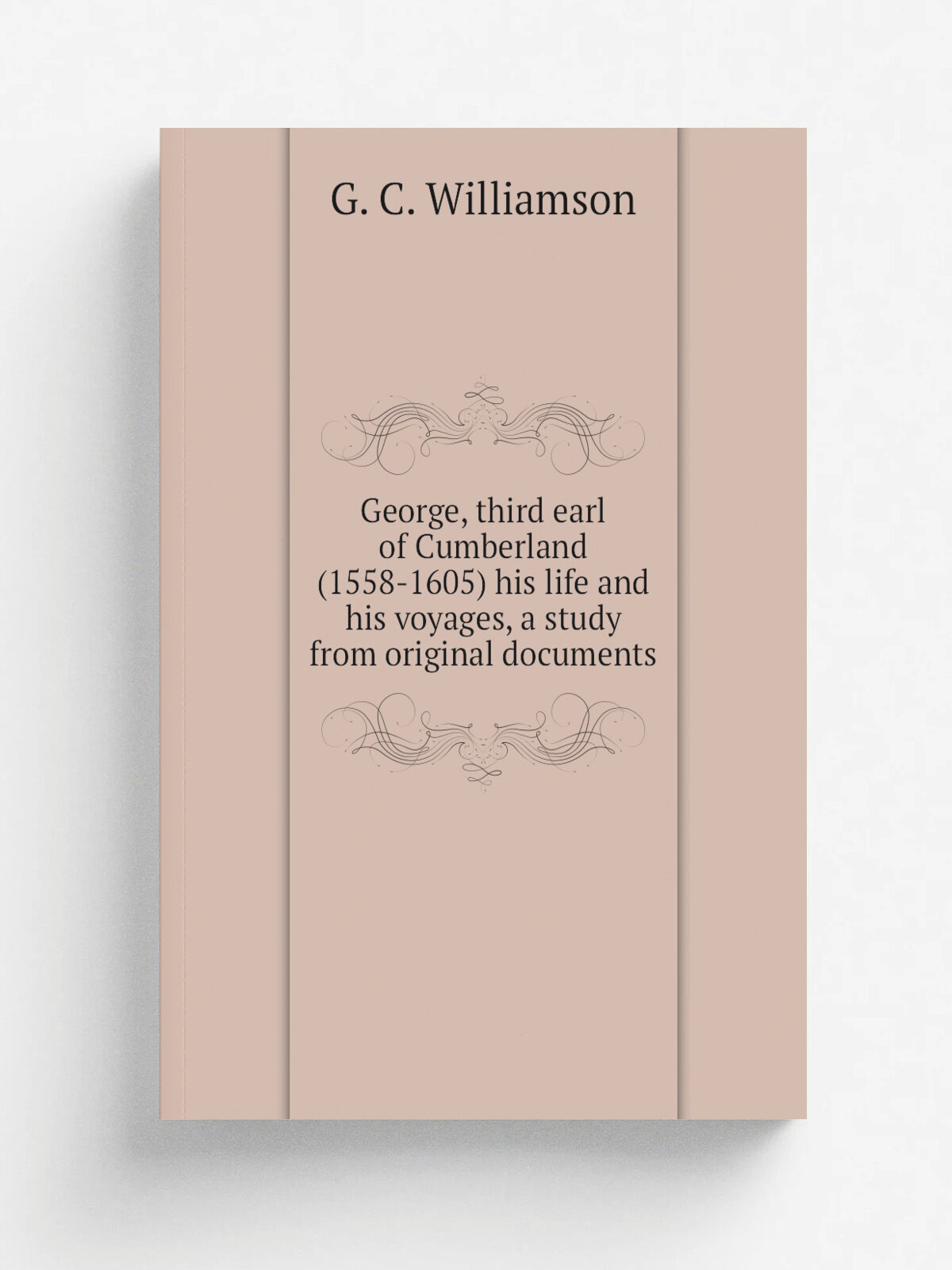 George, third earl of Cumberland (1558-1605) his life and his voyages, a study from original documents