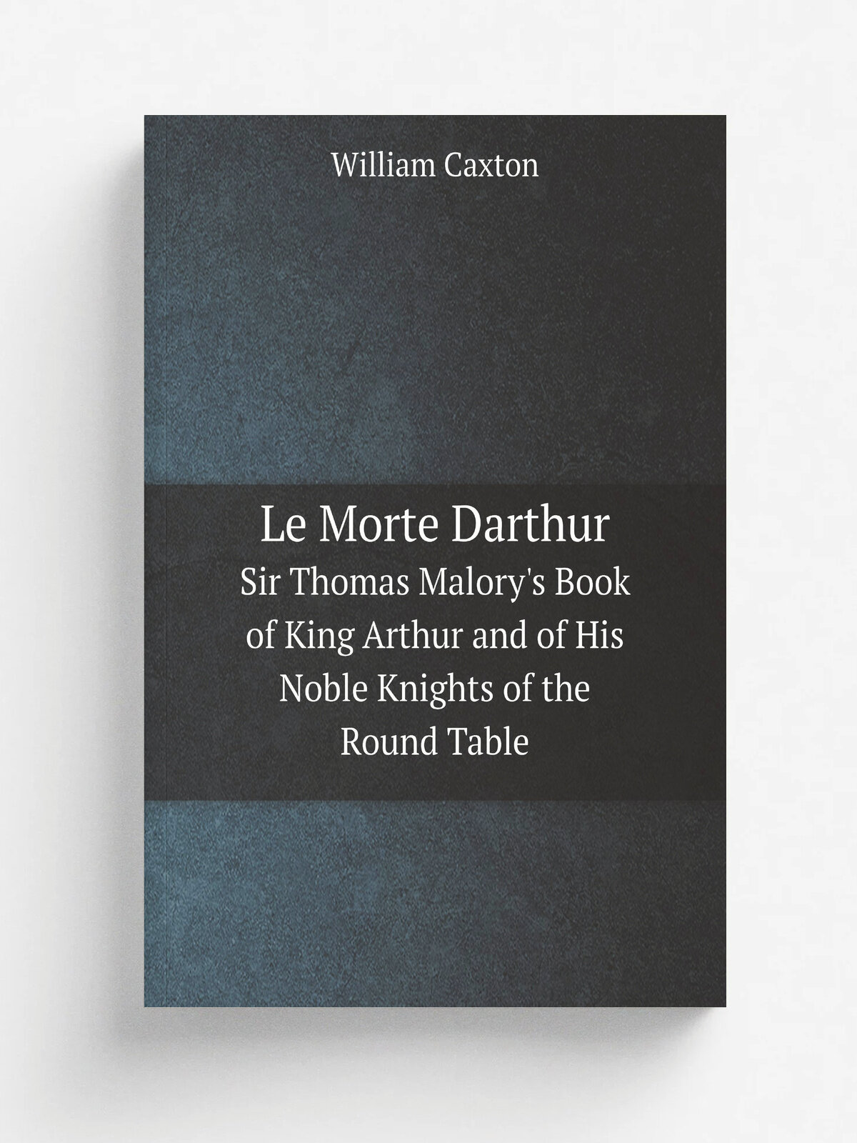 Le Morte Darthur. Sir Thomas Malory's Book of King Arthur and of His Noble Knights of the Round Table