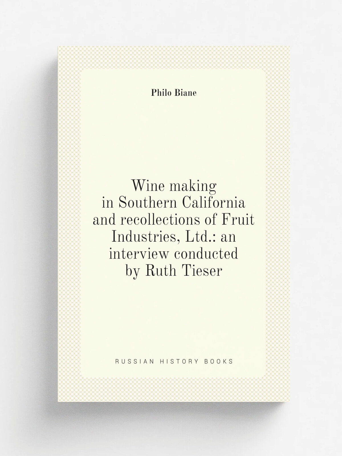 Wine making in Southern California and recollections of Fruit Industries, Ltd: an interview conducted by Ruth Tieser