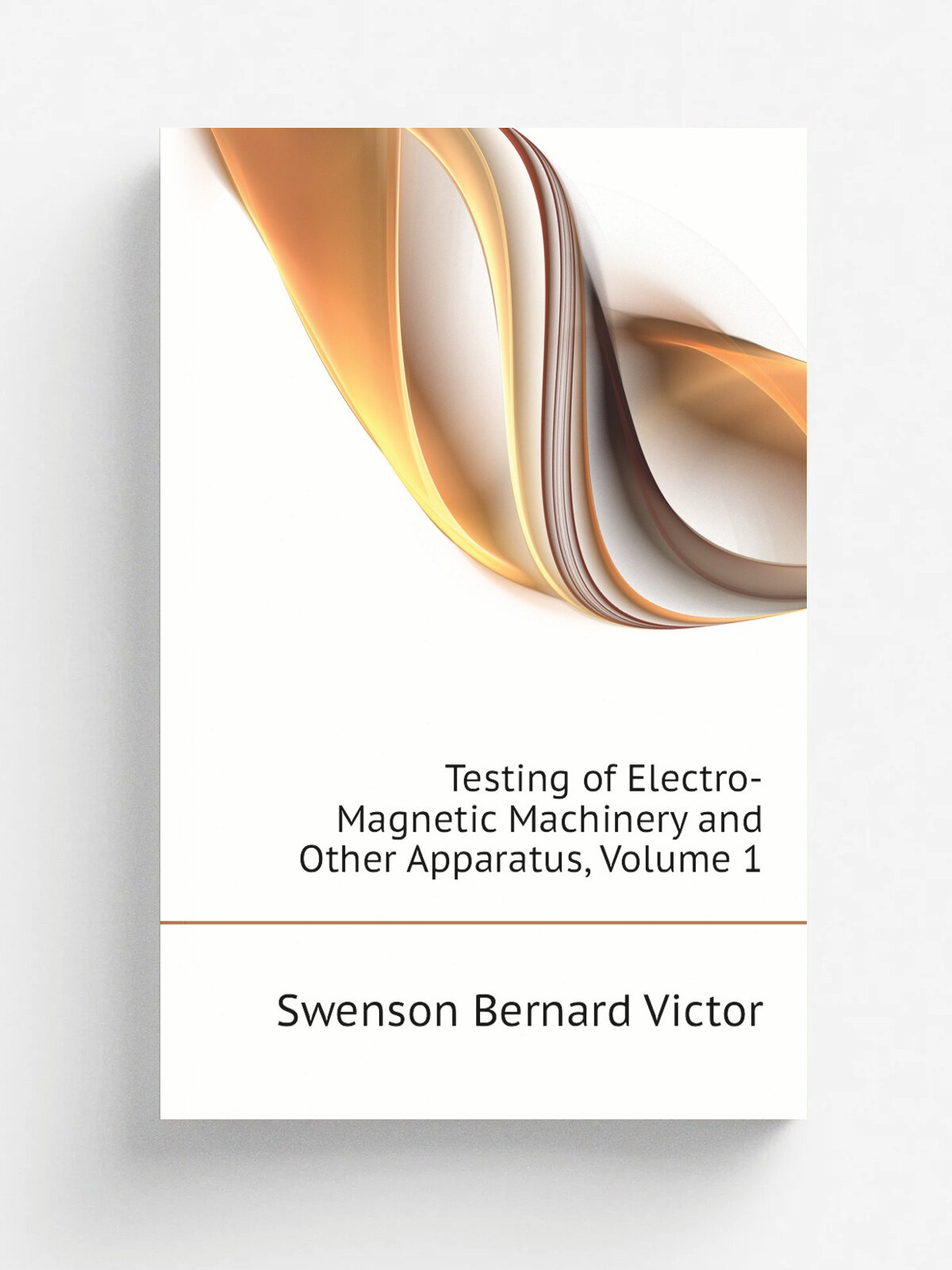 Testing of Electro-Magnetic Machinery and Other Apparatus, Volume 1 | Swenson Bernard Victor | Репринт