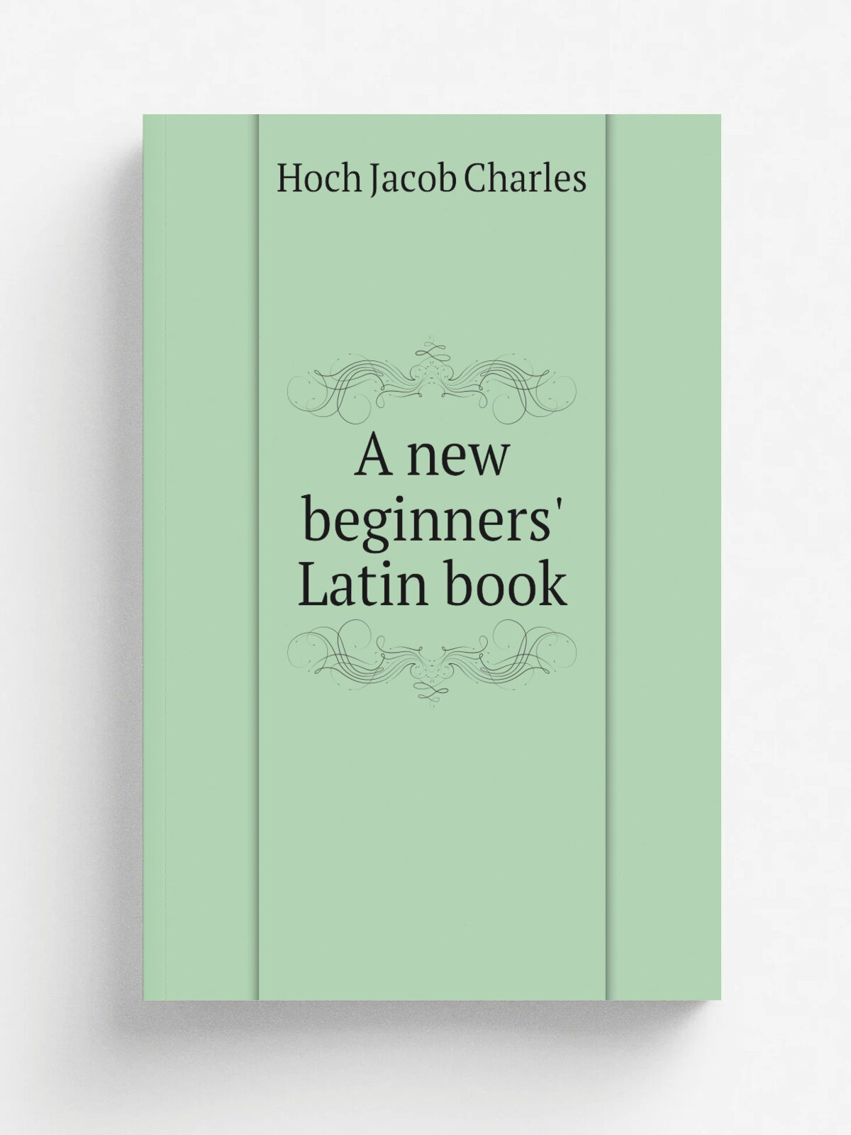 A new beginners' Latin book | Hoch Jacob Charles | Репринт