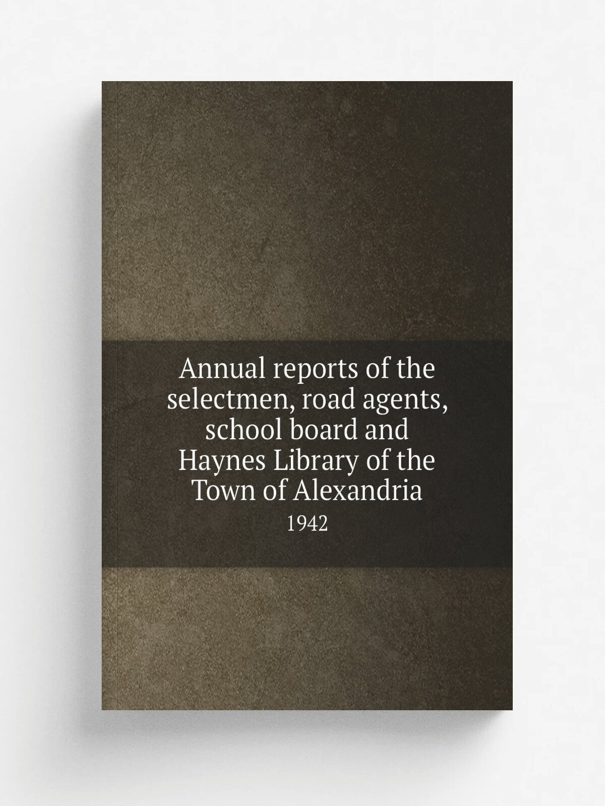 Annual reports of the selectmen, road agents, school board and Haynes Library of the Town of Alexandria. 1942
