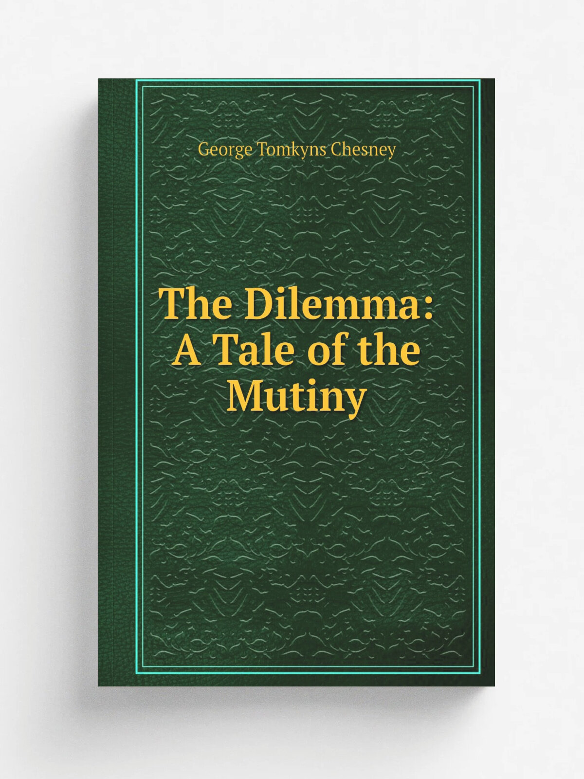 The Dilemma: A Tale of the Mutiny | George Tomkyns Chesney | Репринт