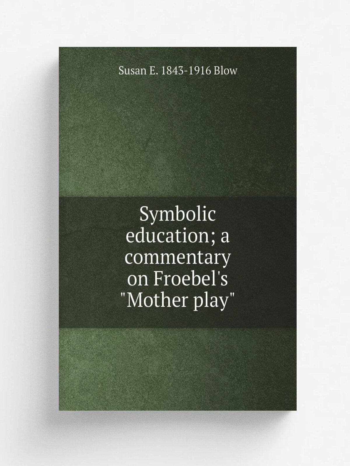 Symbolic education; a commentary on Froebel's "Mother play" | Susan E. 1843-1916 Blow | Репринт