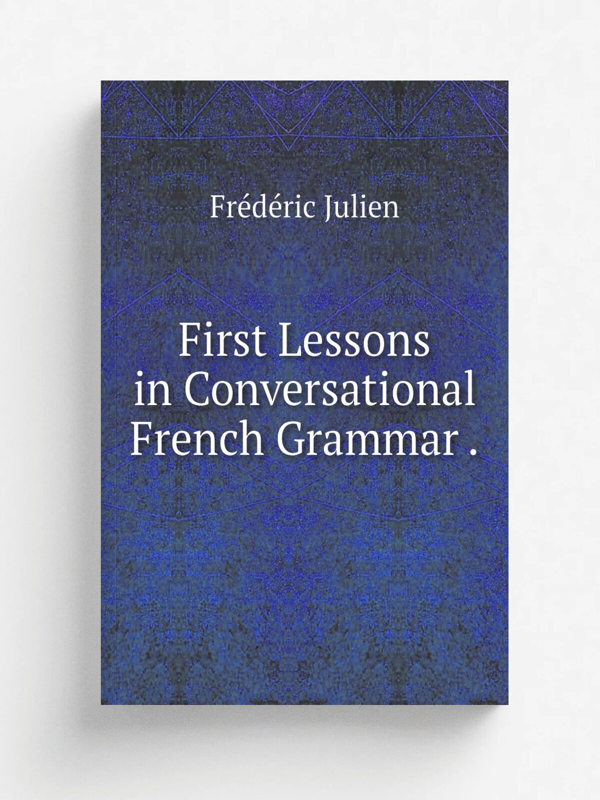 First Lessons in Conversational French Grammar .