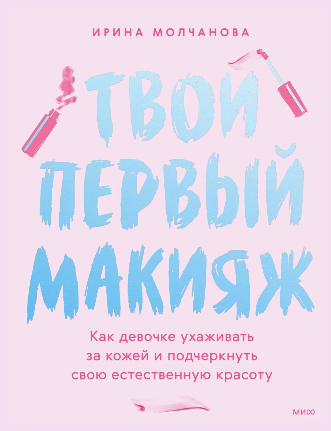 Твой первый макияж. Как девочке ухаживать за кожей и подчеркнуть свою естественную красоту [Цифровая книга]