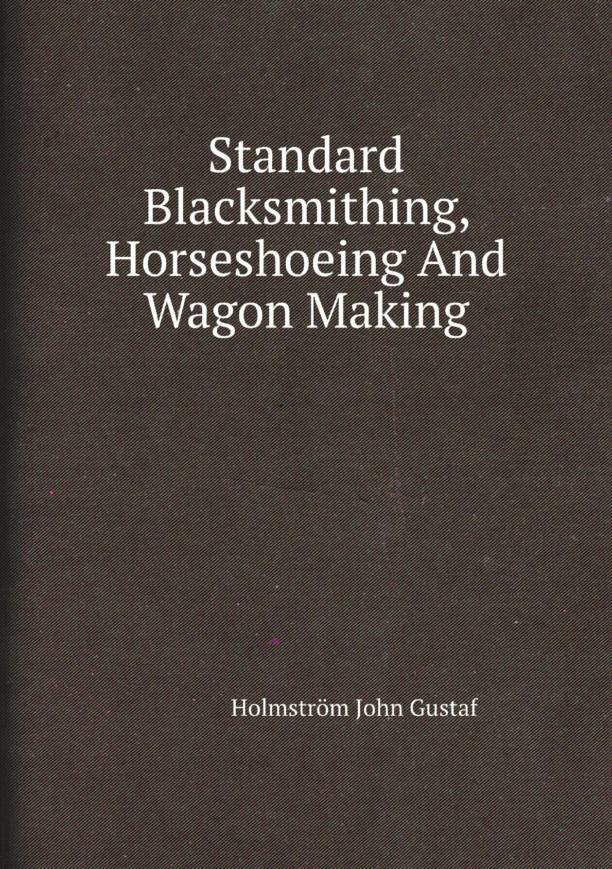 Standard Blacksmithing, Horseshoeing And Wagon Making
