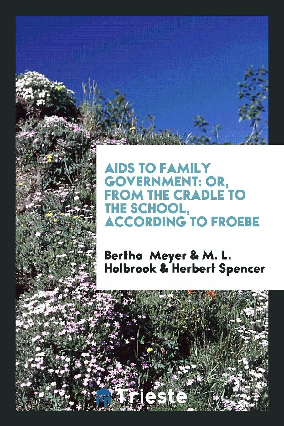 Aids to Family Government. Or, from the Cradle to the School, According to Froebe