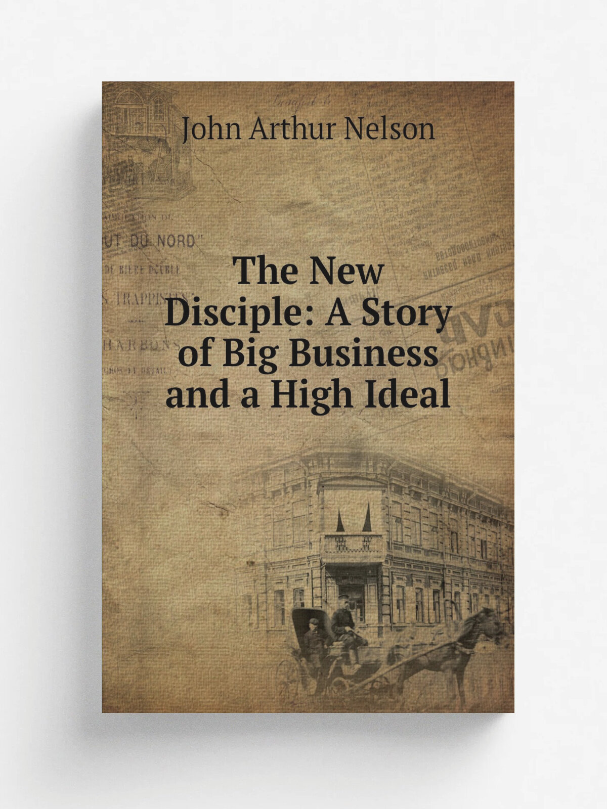 The New Disciple: A Story of Big Business and a High Ideal