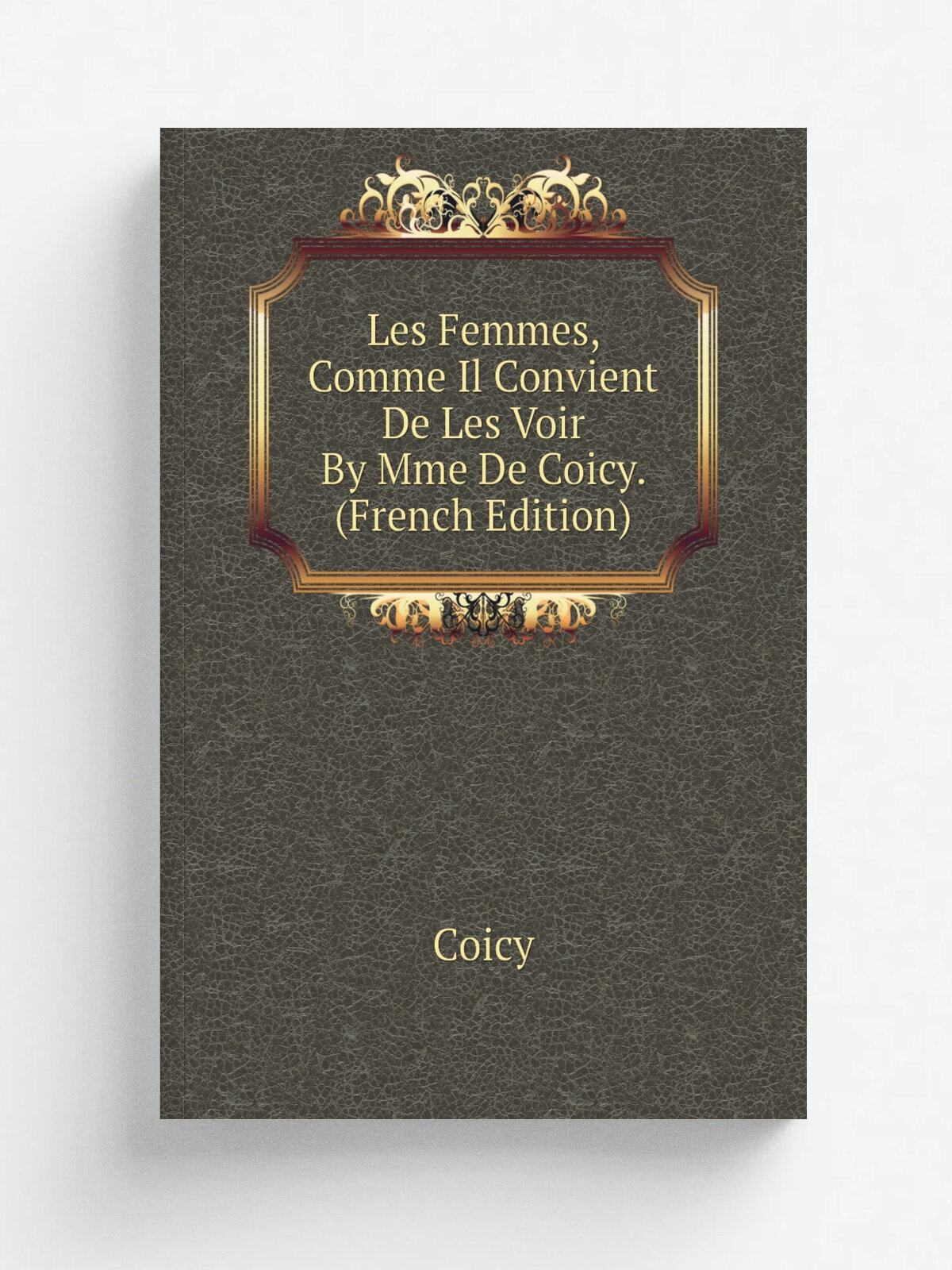 Les Femmes, Comme Il Convient De Les Voir By Mme De Coicy. (French Edition) | Coicy | Репринт