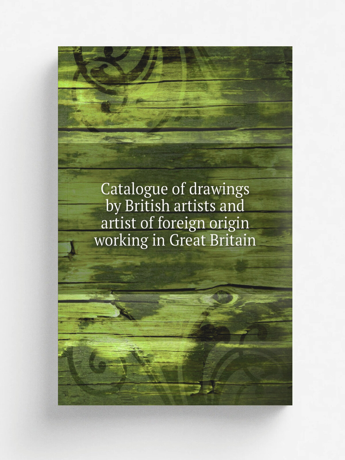Catalogue of drawings by British artists and artist of foreign origin working in Great Britain