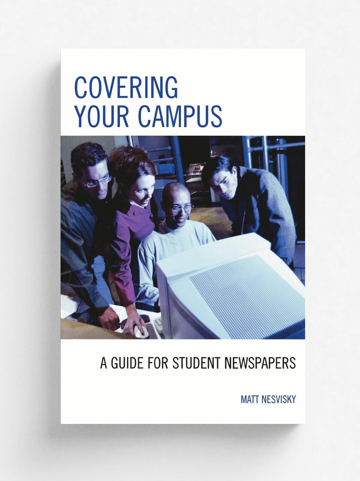 Covering Your Campus. A Guide for Student Newspapers