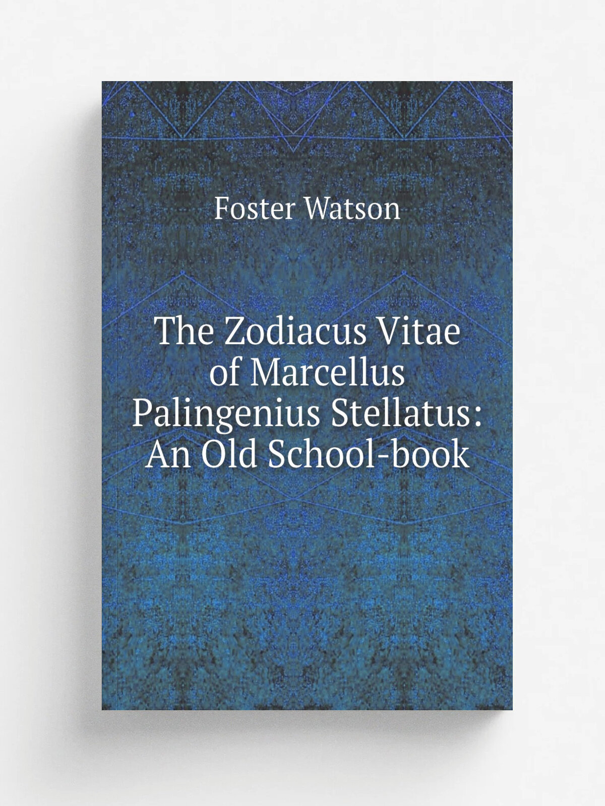 The Zodiacus Vitae of Marcellus Palingenius Stellatus: An Old School-book