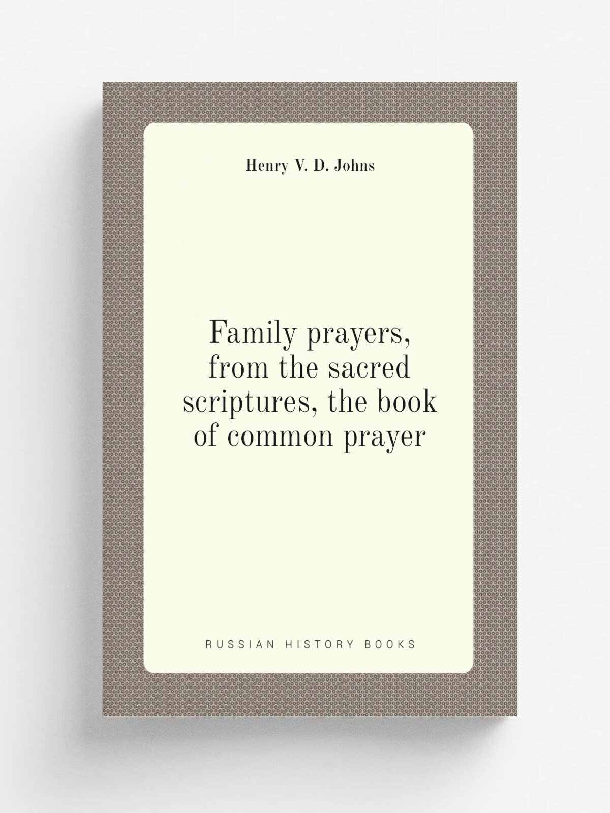 Family prayers, from the sacred scriptures, the book of common prayer