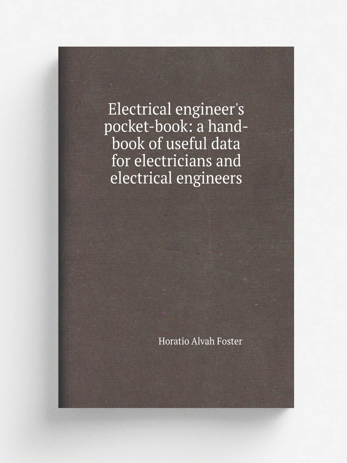 Electrical engineer's pocket-book: a hand-book of useful data for electricians and electrical engineers
