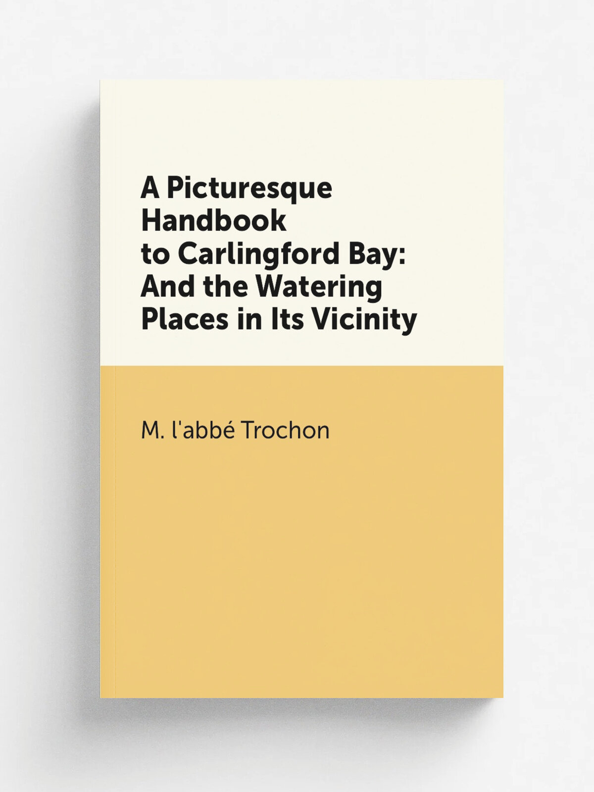 A Picturesque Handbook to Carlingford Bay: And the Watering Places in Its Vicinity