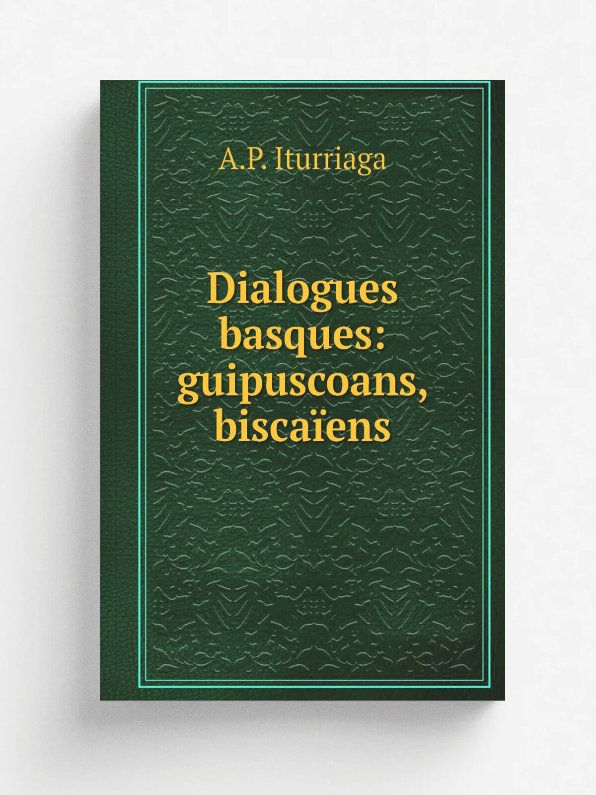 Dialogues basques: guipuscoans, bisca.ens | A.P. Iturriaga | 1857 | W.H. Billing | Репринт