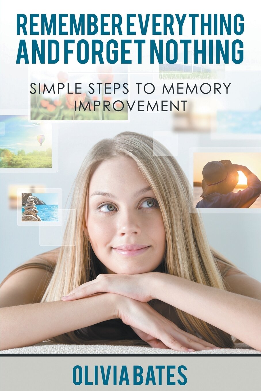 Remember Everything and Forget Nothing. Simple Steps to Memory Improvement — фото 1