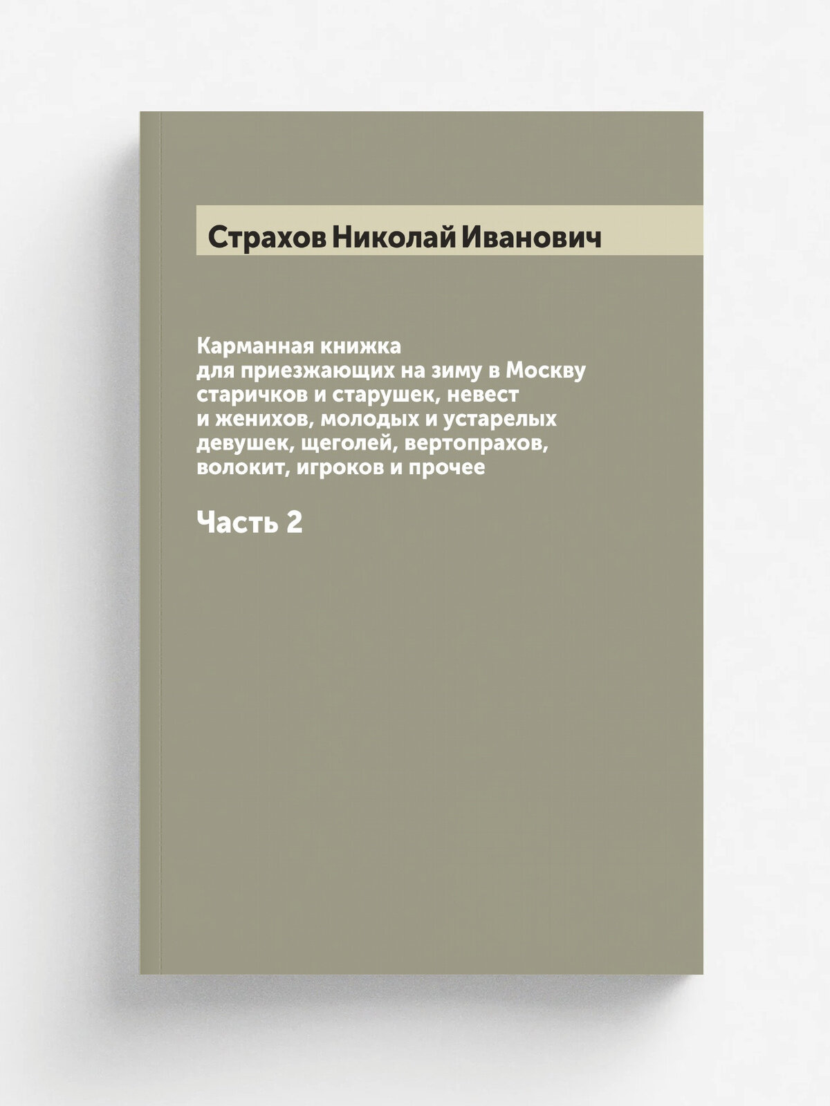 Карманная книжка для приезжающих на зиму в Москву старичков и старушек, невест и женихов, молодых и устарелых девушек, щеголей, вертопрахов, волокит…