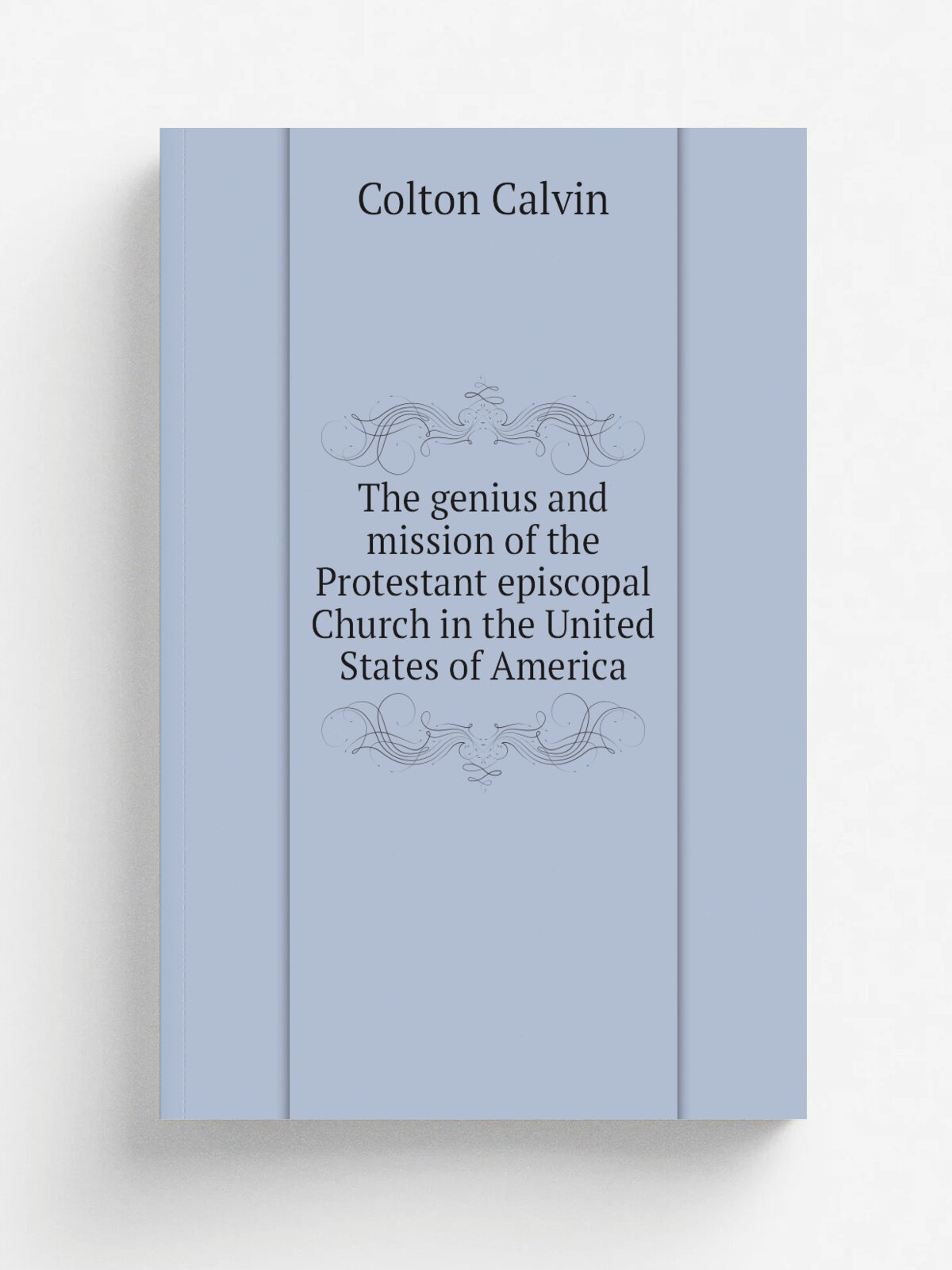 The genius and mission of the Protestant episcopal Church in the United States of America