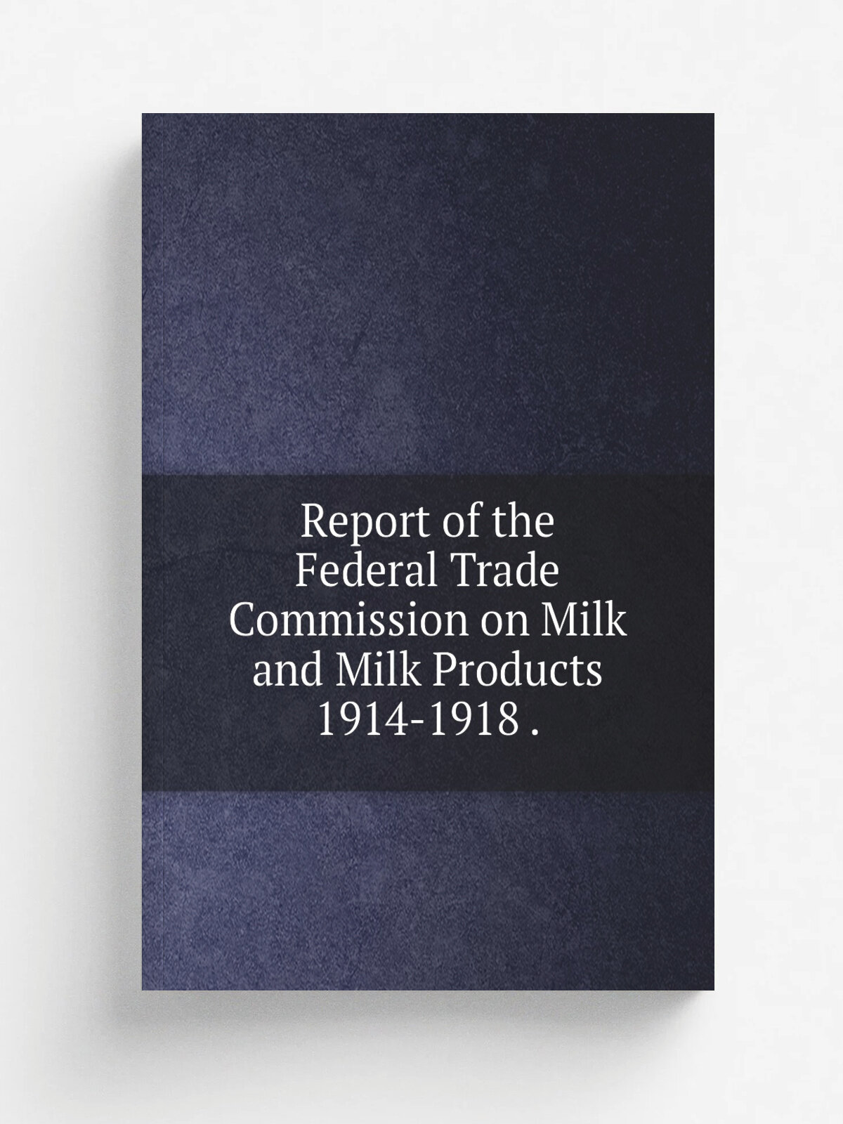 Report of the Federal Trade Commission on Milk and Milk Products 1914-1918 . | 1921 | Govt. Print. Off. | Репринт
