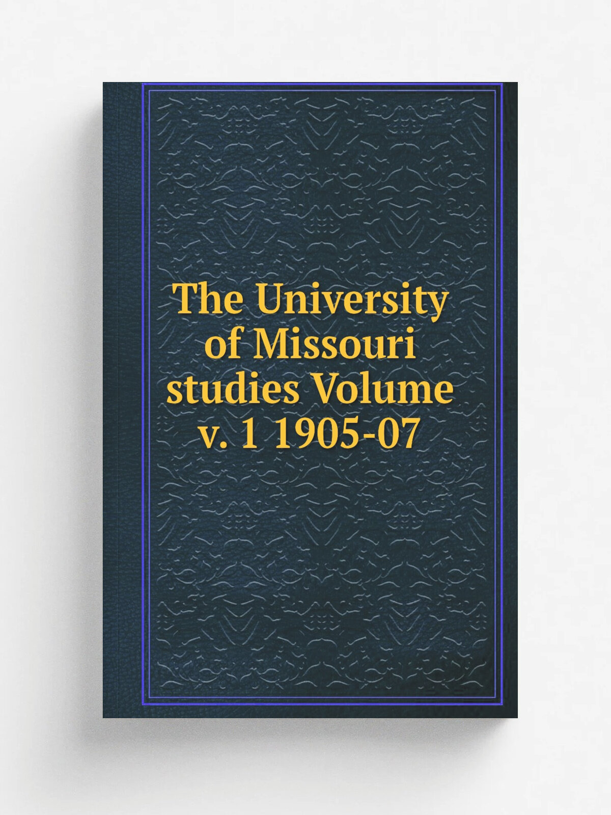 The University of Missouri studies Volume v. 1 1905-07