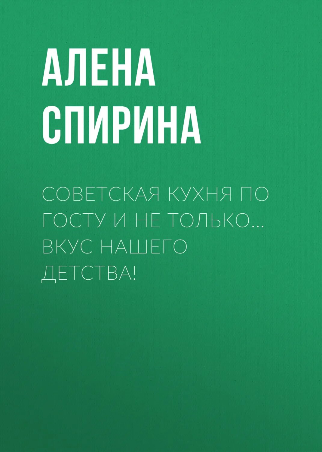 Советская кухня по ГОСТУ и не только… Вкус нашего детства! [Цифровая книга]
