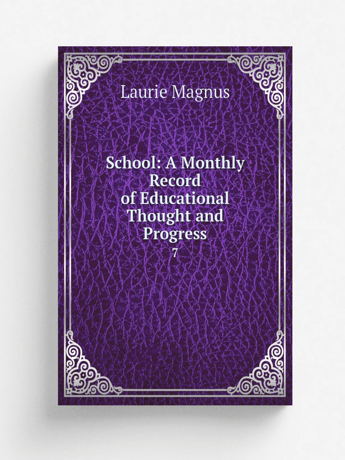 School: A Monthly Record of Educational Thought and Progress. 7