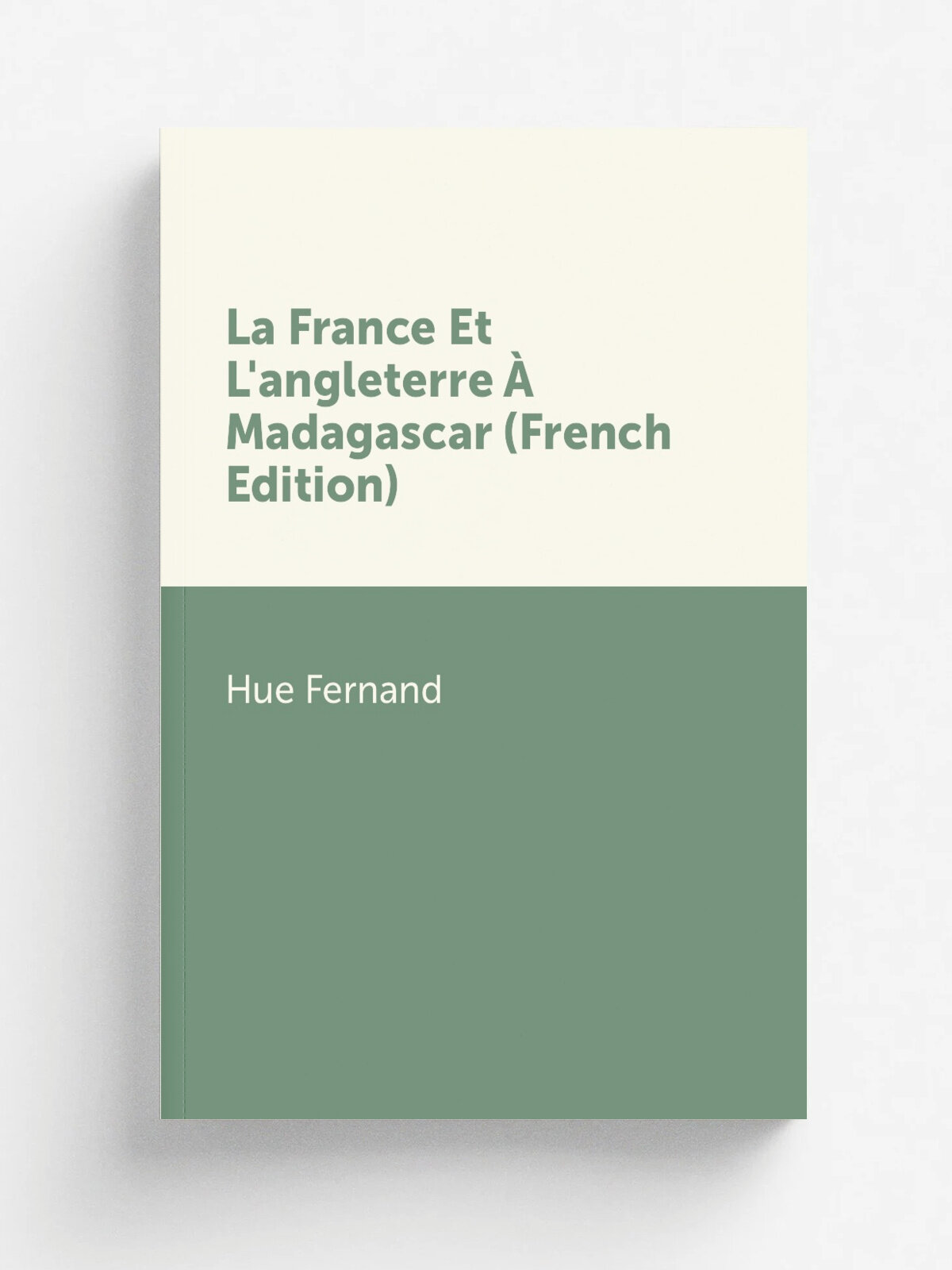 La France Et L'angleterre . Madagascar (French Edition) | Hue Fernand | Репринт
