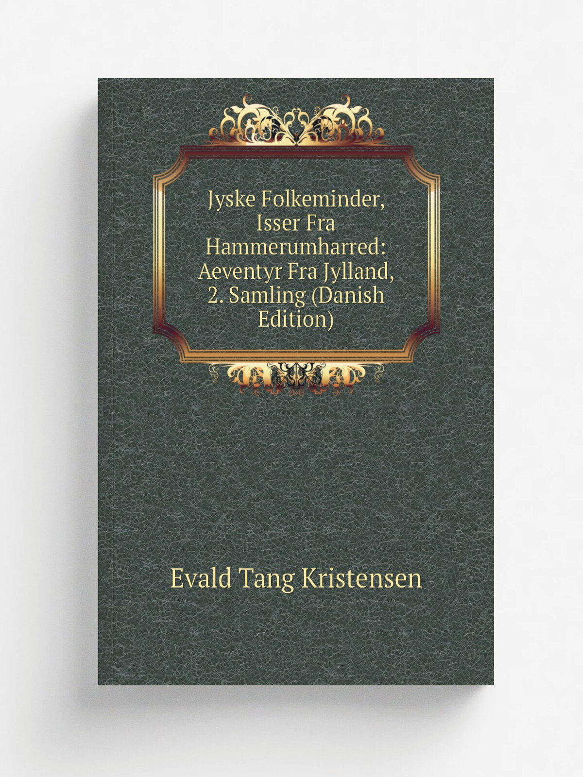 Jyske Folkeminder, Isser Fra Hammerumharred: Aeventyr Fra Jylland, 2. Samling (Danish Edition) | Evald Tang Kristensen | Репринт