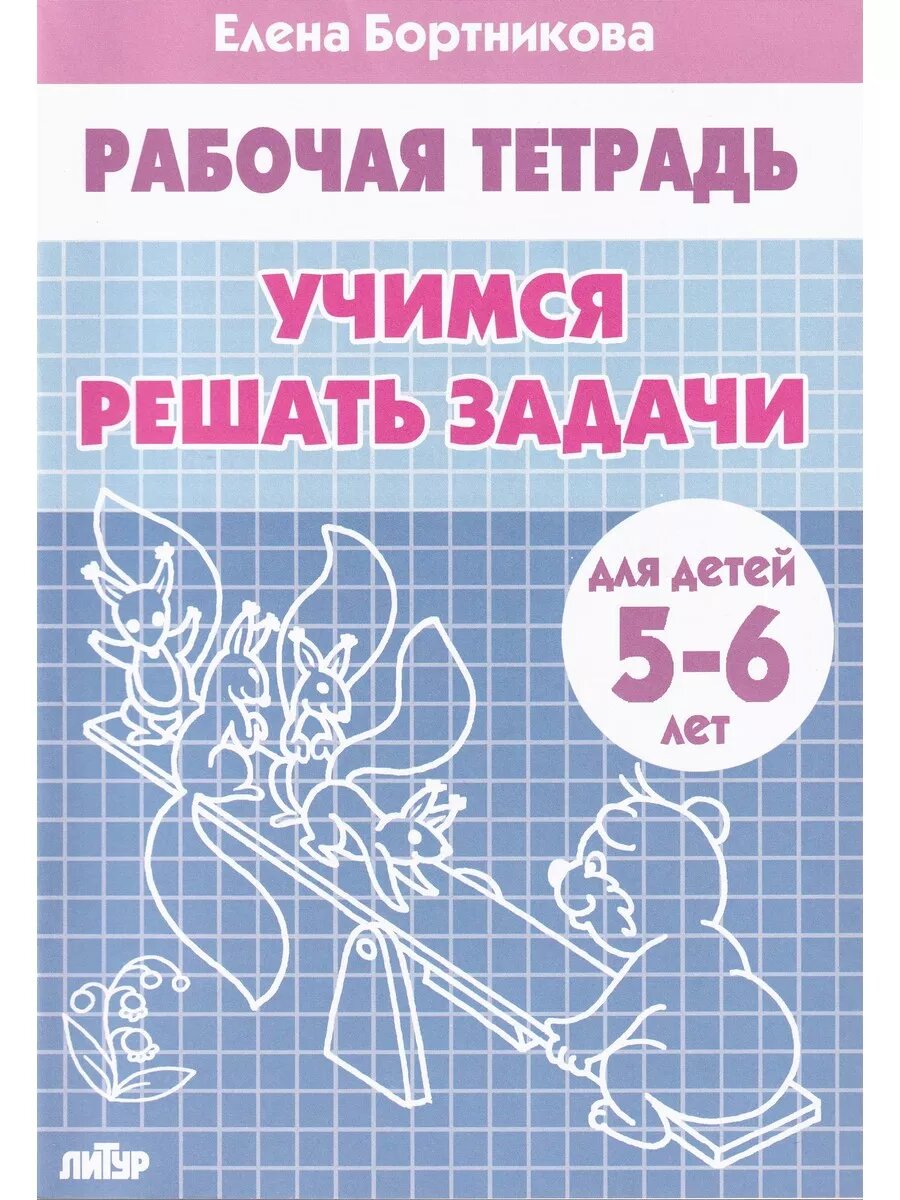 Бортникова Елена. Учимся решать задачи. Для детей 5-6 лет. Рабочие тетради